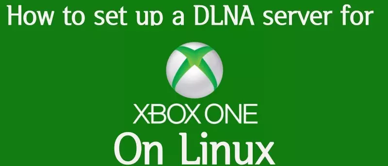 Linux жүйесінде Xbox One үшін DLNA серверін қалай орнатуға болады